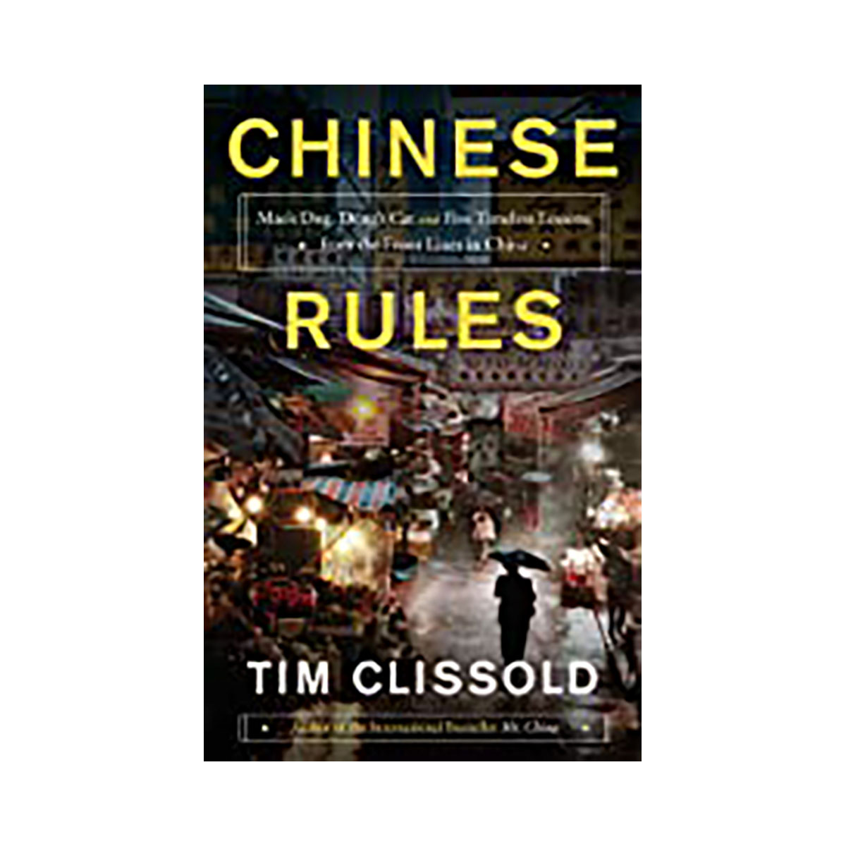 Chinese Rules : Mao's Dog, Deng's Cat, and Five Timeless Lessons from ...