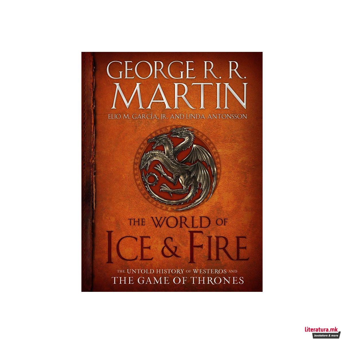 The World Of Ice And Fire The Untold History Of Westeros And The Game